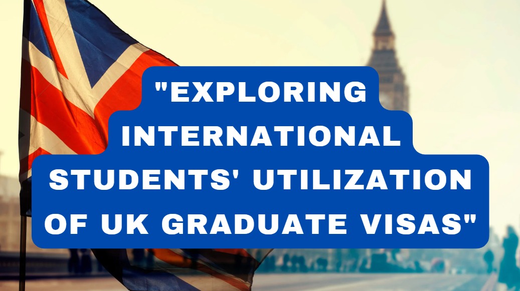 "Exploring International Students' Utilization of UK Graduate Visas ...