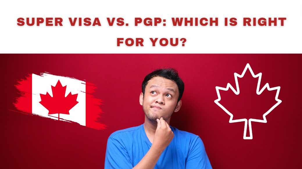 Super Visa vs. PGP: Which is Right for You? - Seyon Migration