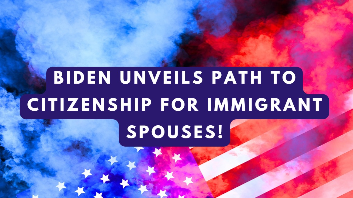 Biden Unveils Path to Citizenship for Immigrant Spouses! - Seyon Migration